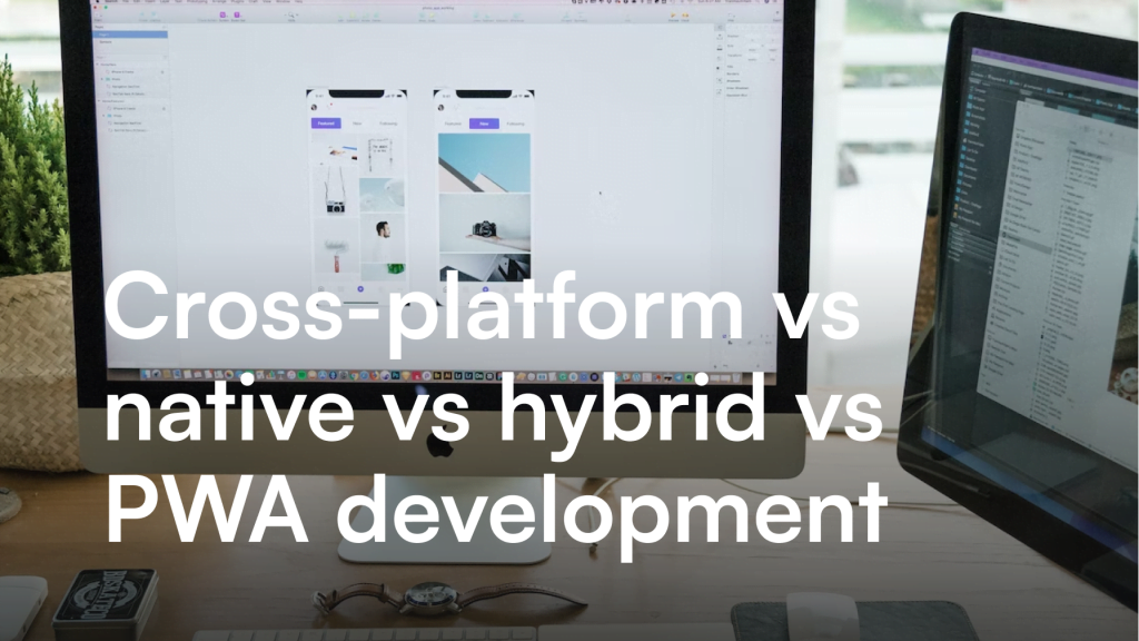 Cross-platform vs native vs hybrid vs PWA development - itCraft blog