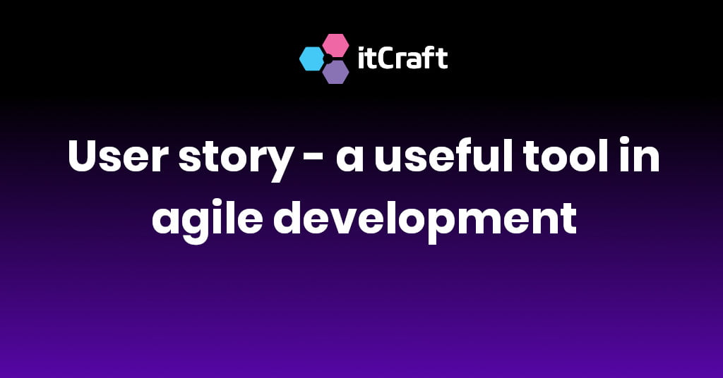 User story - a useful tool in agile development - itCraft blog
