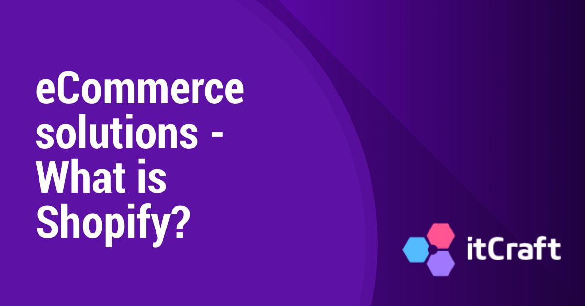 eCommerce solutions - what is Shopify? - itCraft blog