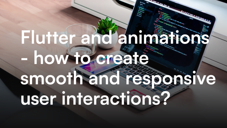 Flutter And Animations How To Create Smooth And Responsive User Interactions Itcraft Blog 7042