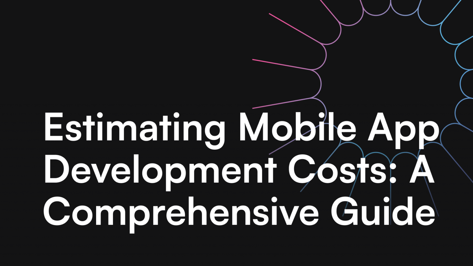 Estimating Mobile App Development Costs: A Comprehensive Guide ...
